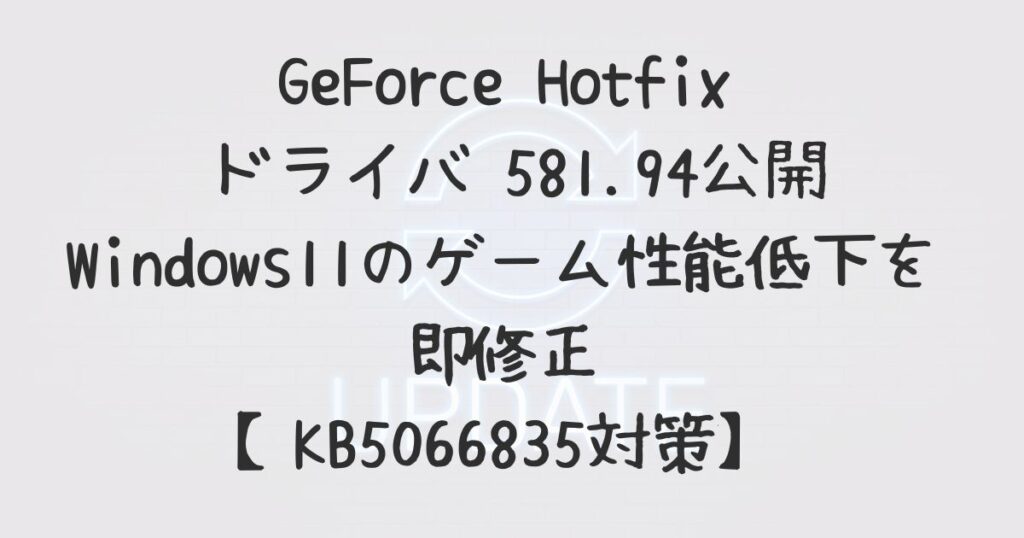 GeForce Hotfix ドライバ 581.94公開：Windows11のゲーム性能低下を即修正【KB5066835対策】 | どうしても知りたいこと